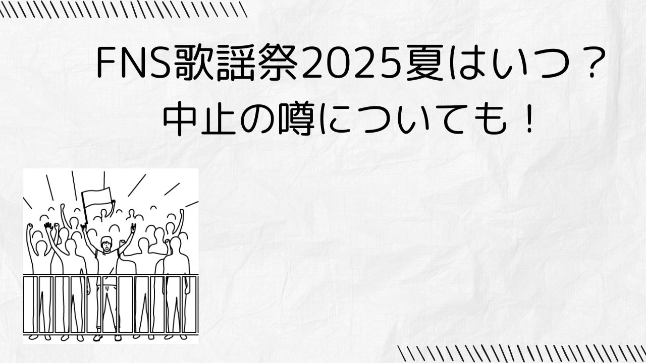 FNS歌謡祭2025夏はいつ？中止の噂についても！｜365日CANVAS